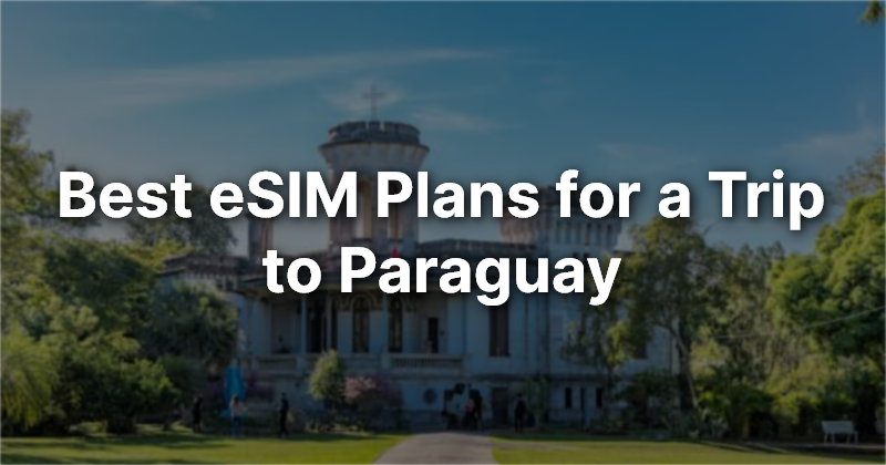 Die besten eSIM-Pläne für eine Reise nach Paraguay
